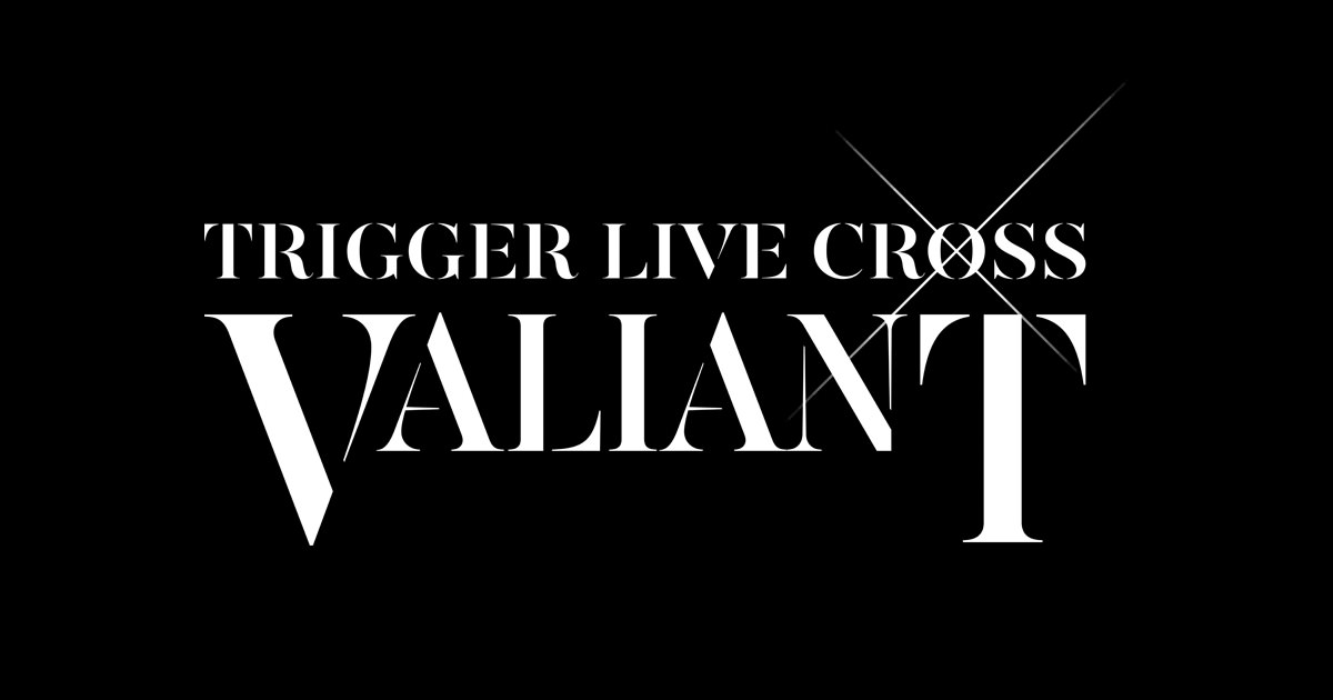 TRIGGER LIVE CROSS “VALIANT” | アイドリッシュセブン Lantis web site